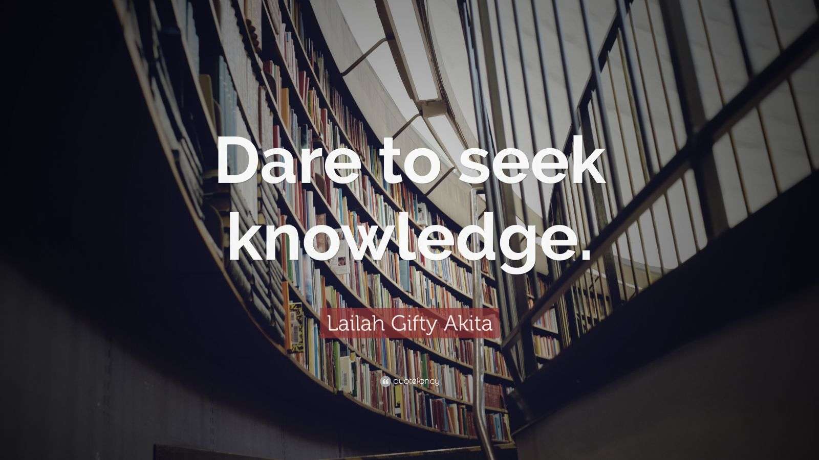 Lailah Gifty Akita Quote: “Dare to seek knowledge.”