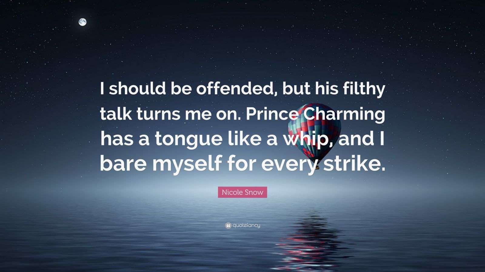 Nicole Snow Quote: “I should be offended, but his filthy talk turns me ...