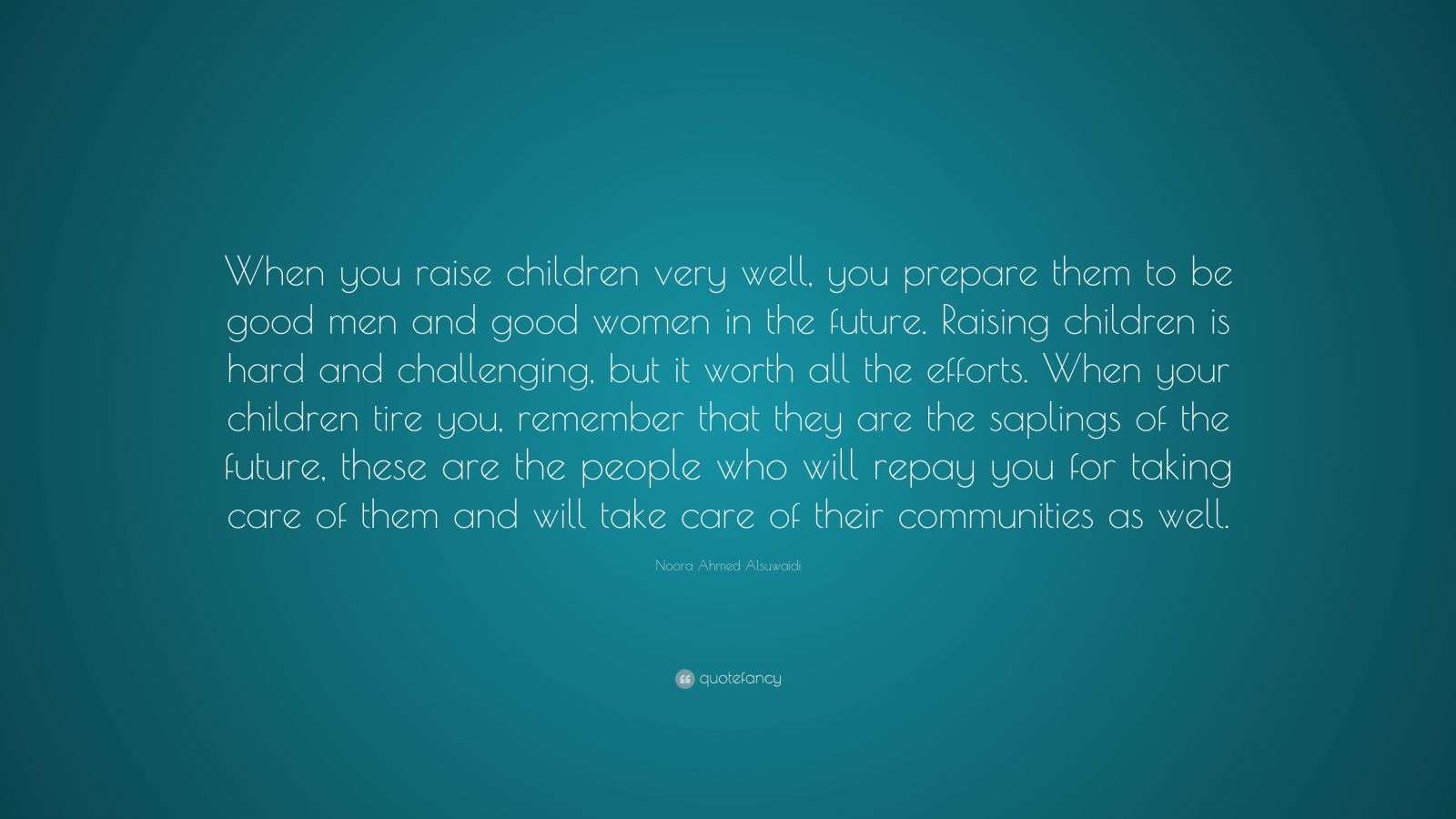 Noora Ahmed Alsuwaidi Quote: “When you raise children very well, you ...