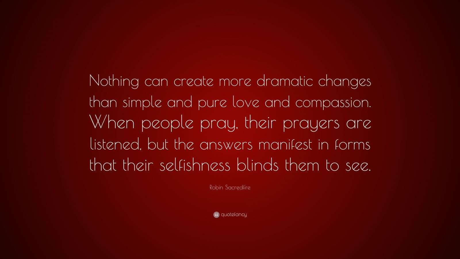 Robin Sacredfire Quote: “Nothing can create more dramatic changes than ...