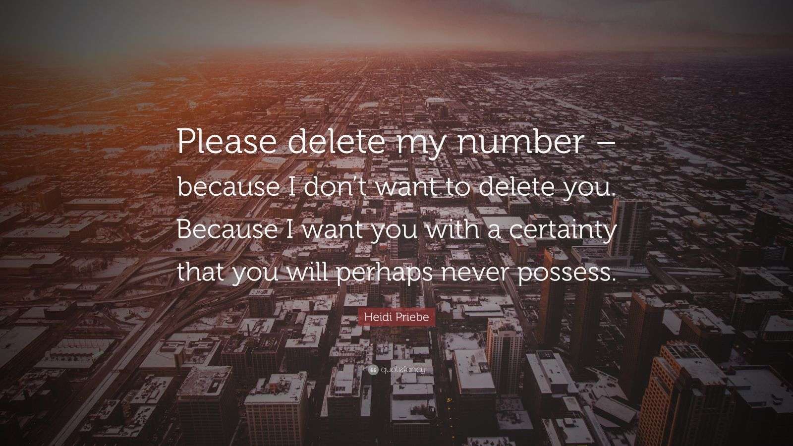 Heidi Priebe Quote: “Please delete my number – because I don’t want to delete you. Because I ...