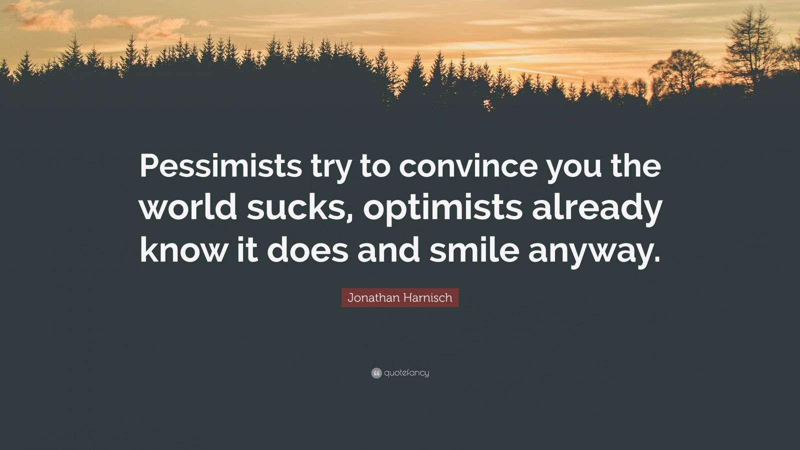 Jonathan Harnisch Quote: “Pessimists try to convince you the world ...