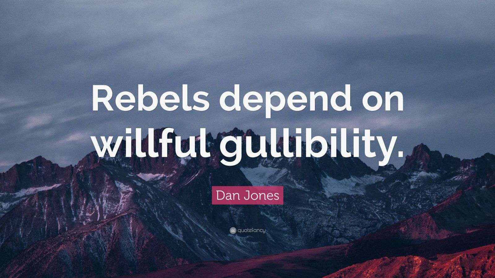 Dan Jones Quote: “Rebels depend on willful gullibility.”
