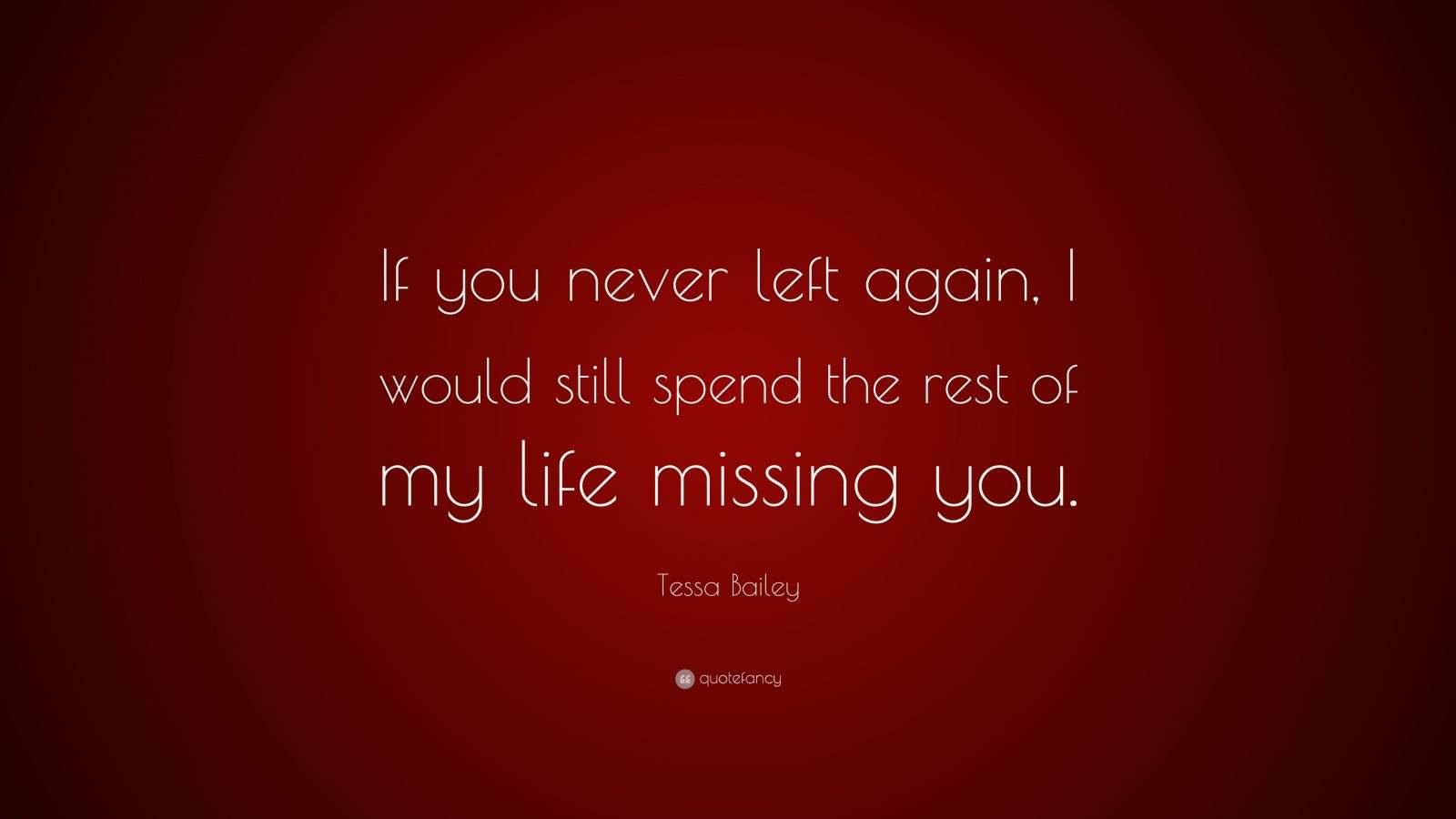 Tessa Bailey Quote: “If you never left again, I would still spend the ...