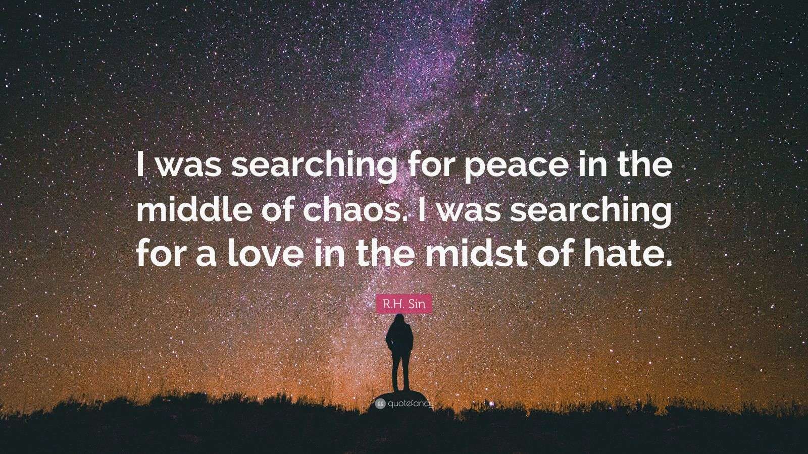 R.H. Sin Quote: “I was searching for peace in the middle of chaos. I ...