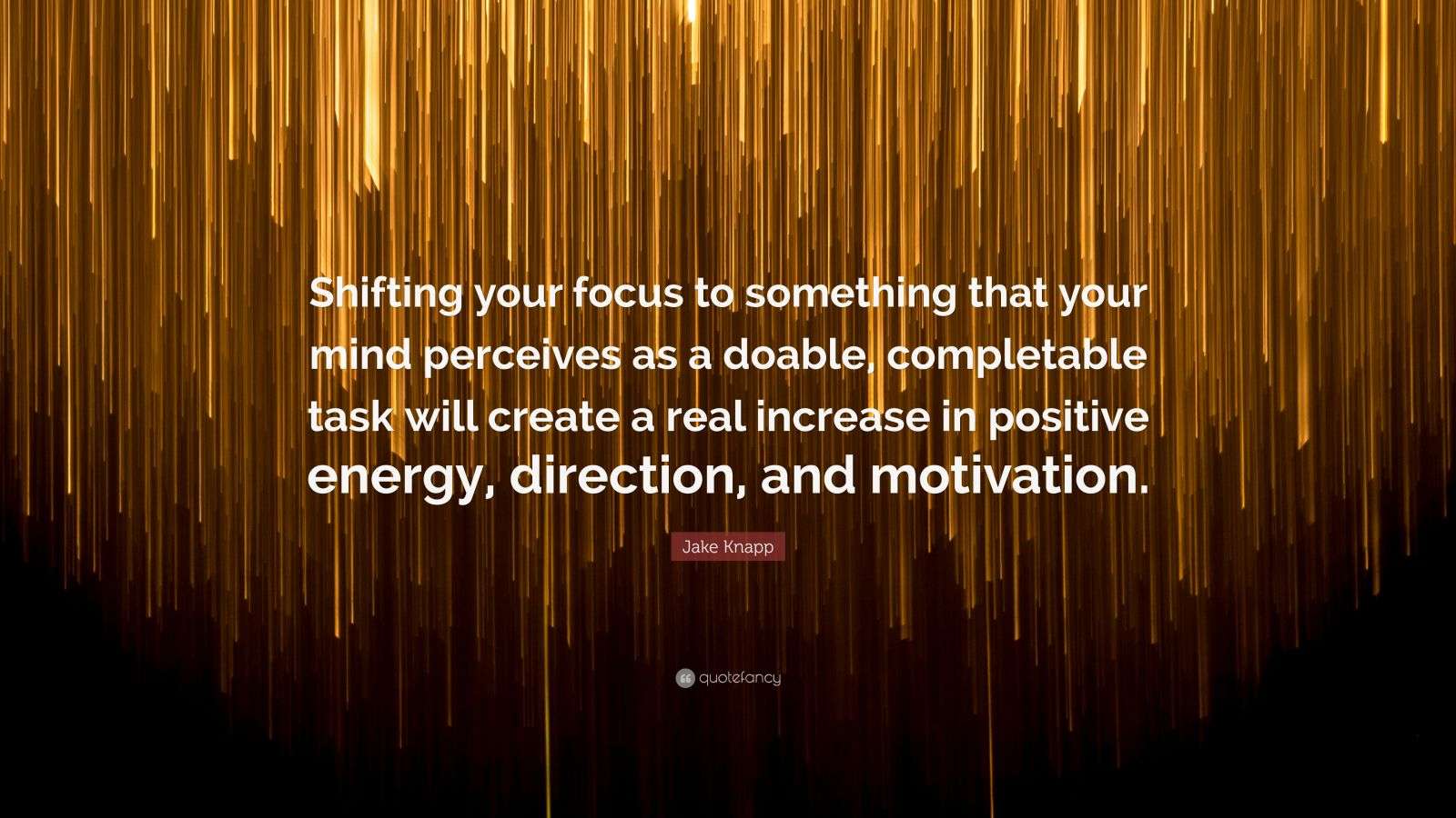 Jake Knapp Quote: “Shifting your focus to something that your mind ...