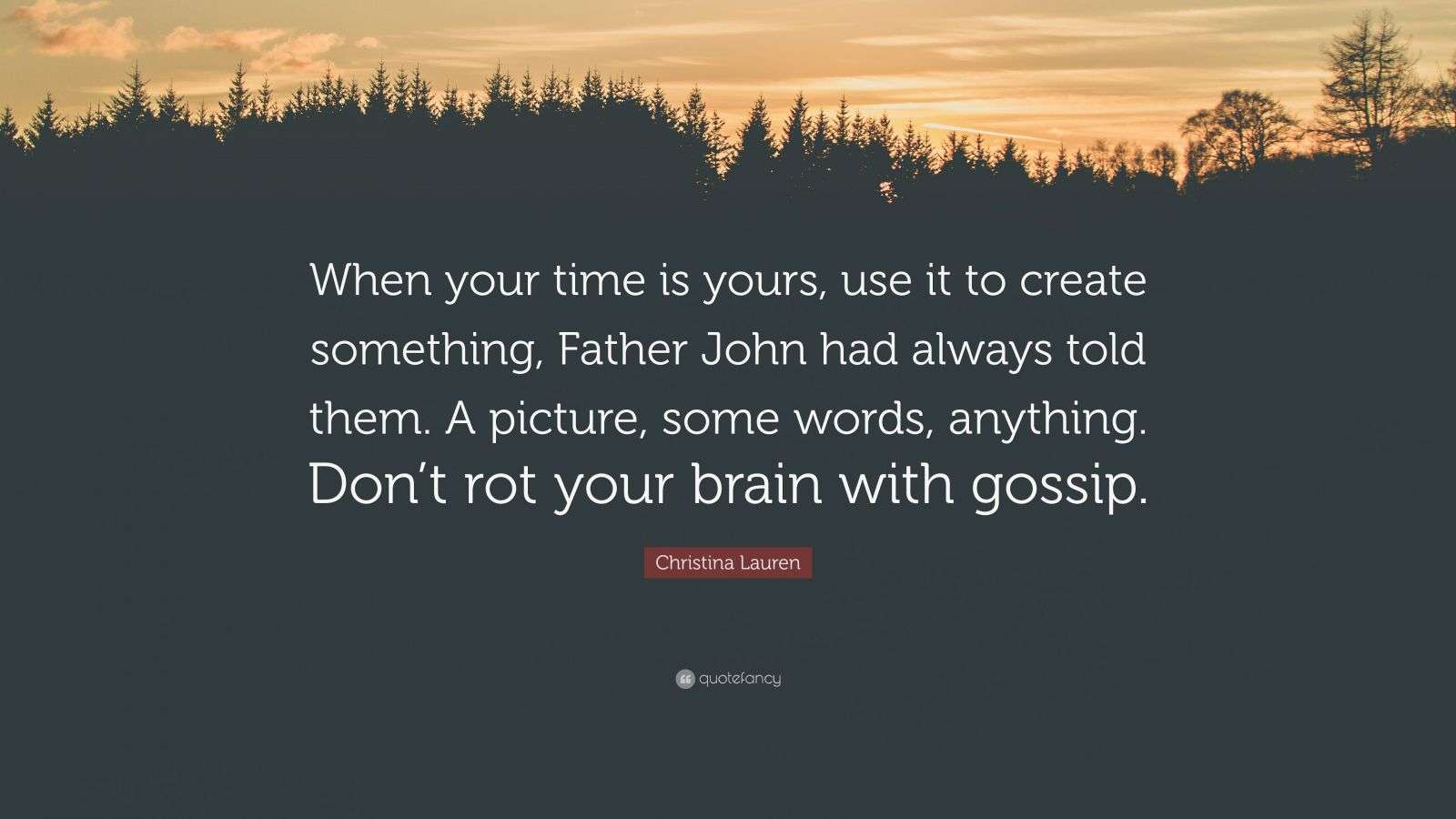 Christina Lauren Quote: “When your time is yours, use it to create ...