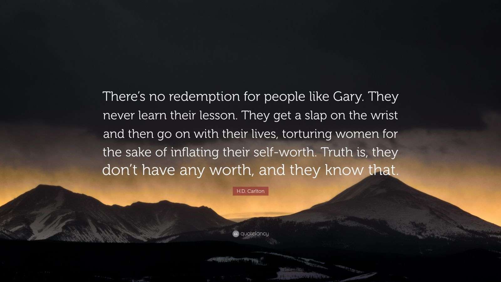 H.D. Carlton Quote: “There’s no redemption for people like Gary. They ...