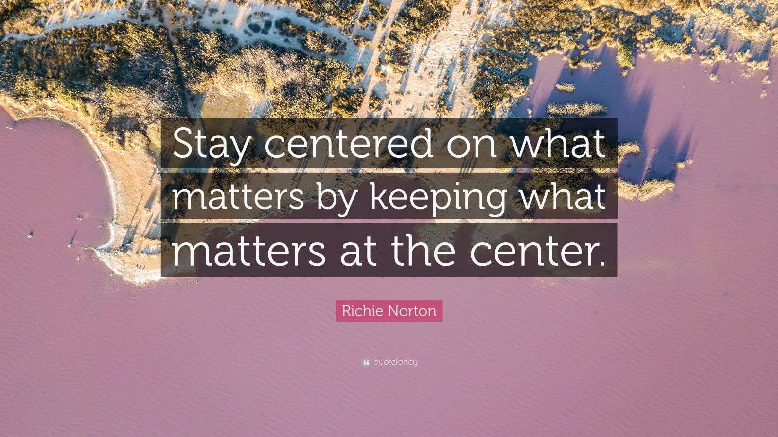 Richie Norton Quote: “Stay centered on what matters by keeping what ...