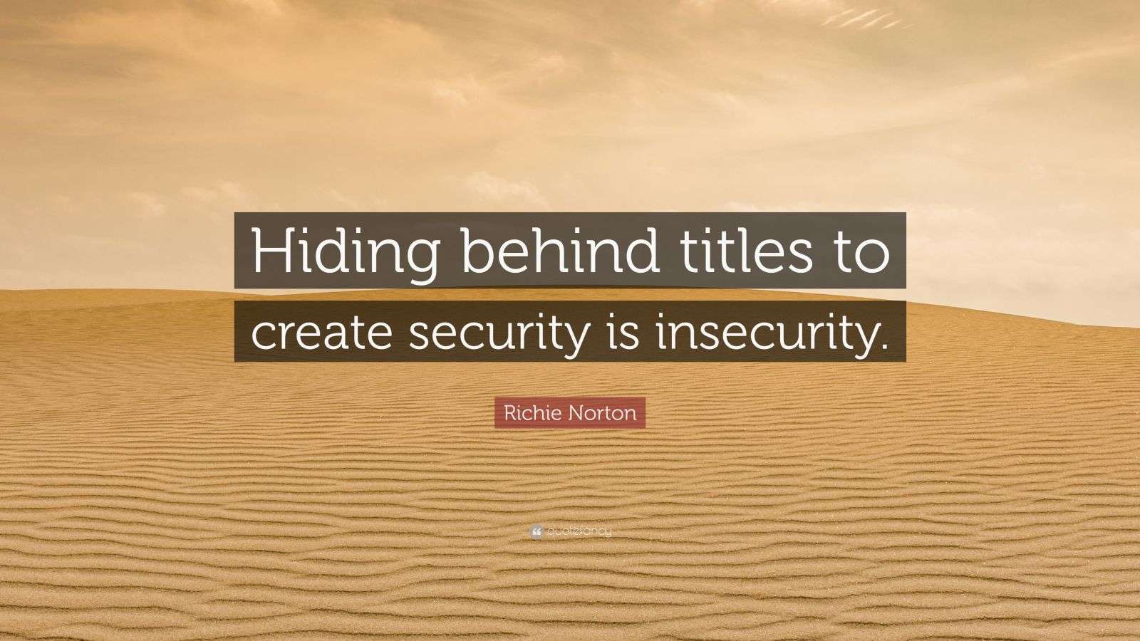 Richie Norton Quote: “Hiding behind titles to create security is ...