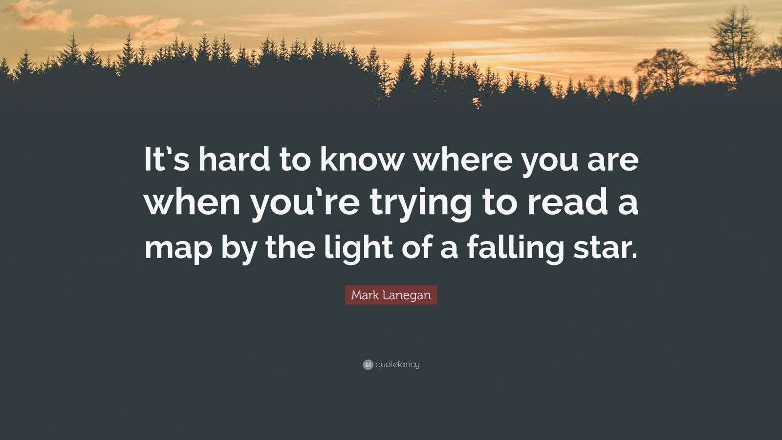 Mark Lanegan Quote: “It’s hard to know where you are when you’re trying ...