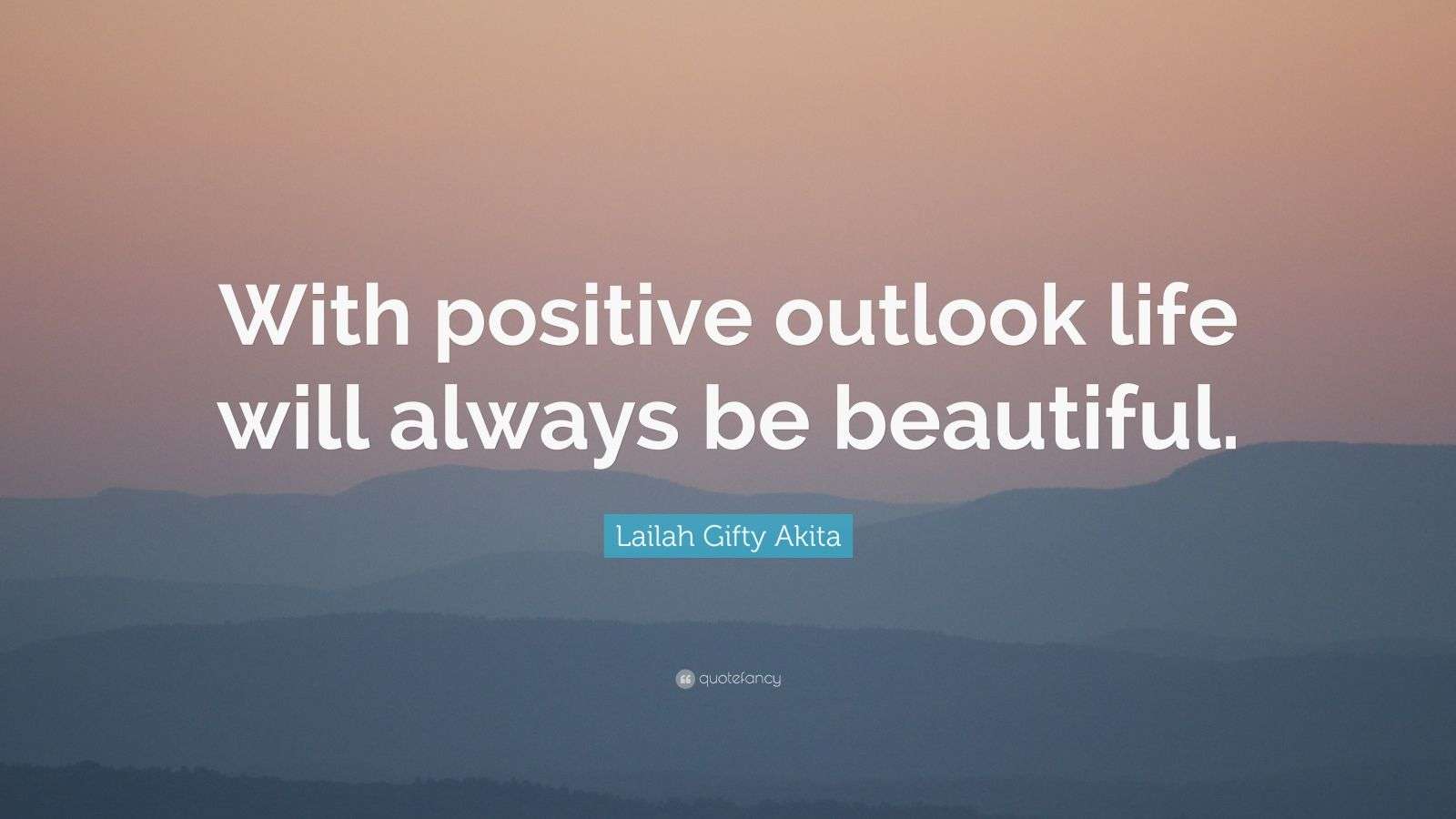 Lailah Gifty Akita Quote: “With positive outlook life will always be ...