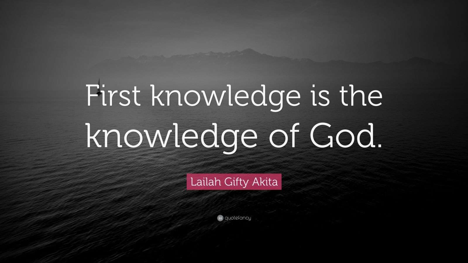 Lailah Gifty Akita Quote: “First knowledge is the knowledge of God.”