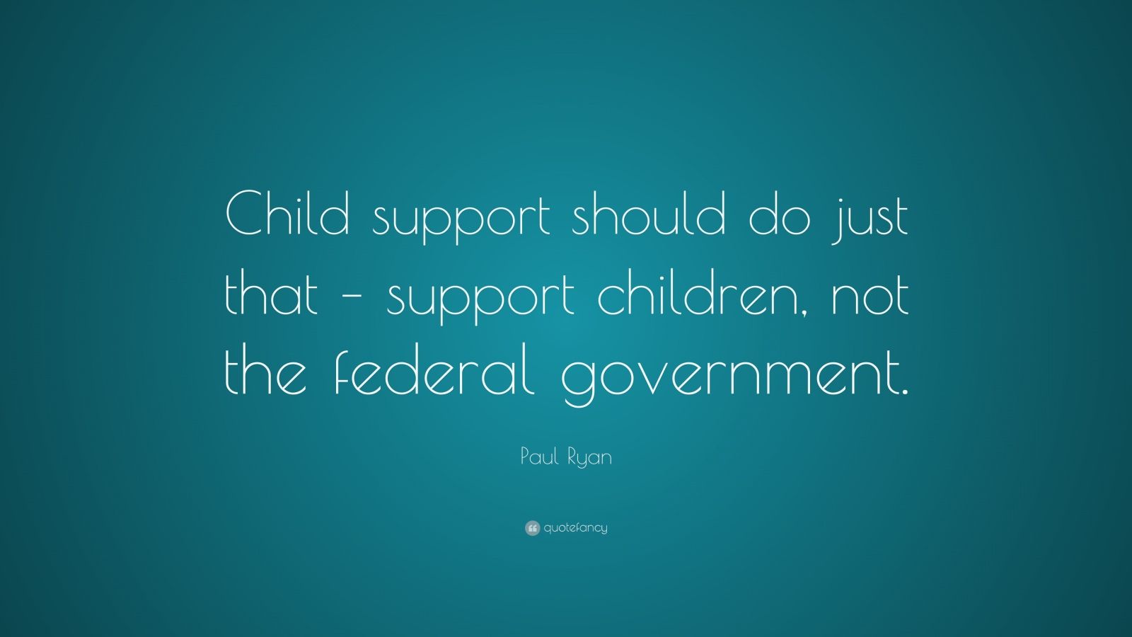 Paul Ryan Quote: “Child support should do just that – support children ...
