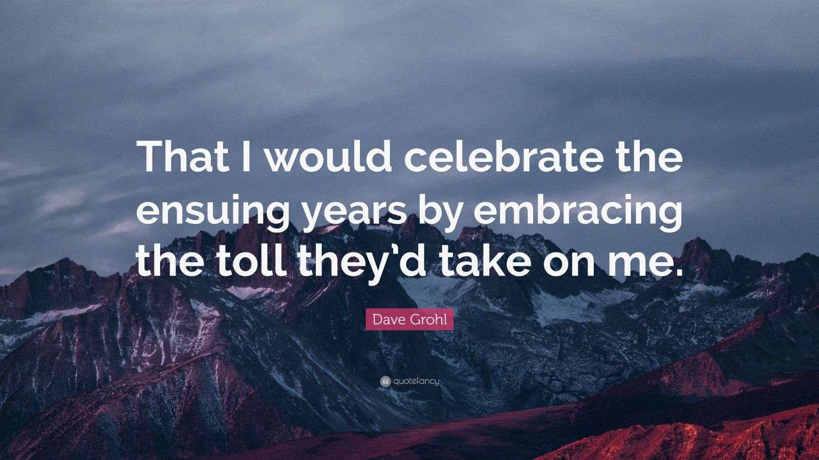 Dave Grohl Quote: “That I would celebrate the ensuing years by ...