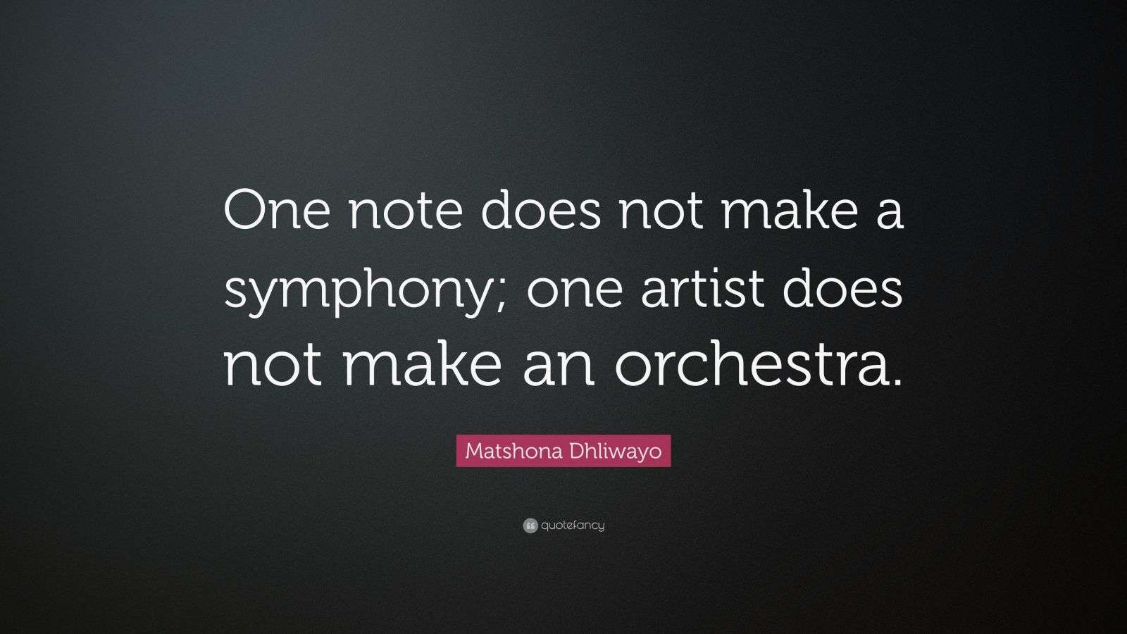 Matshona Dhliwayo Quote: “One note does not make a symphony; one artist ...