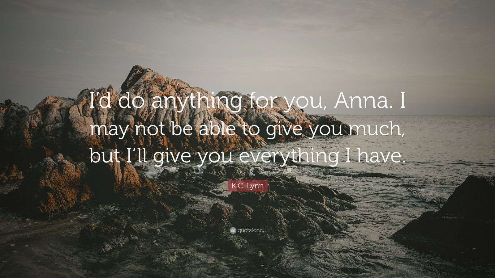 K.C. Lynn Quote: “I’d do anything for you, Anna. I may not be able to ...