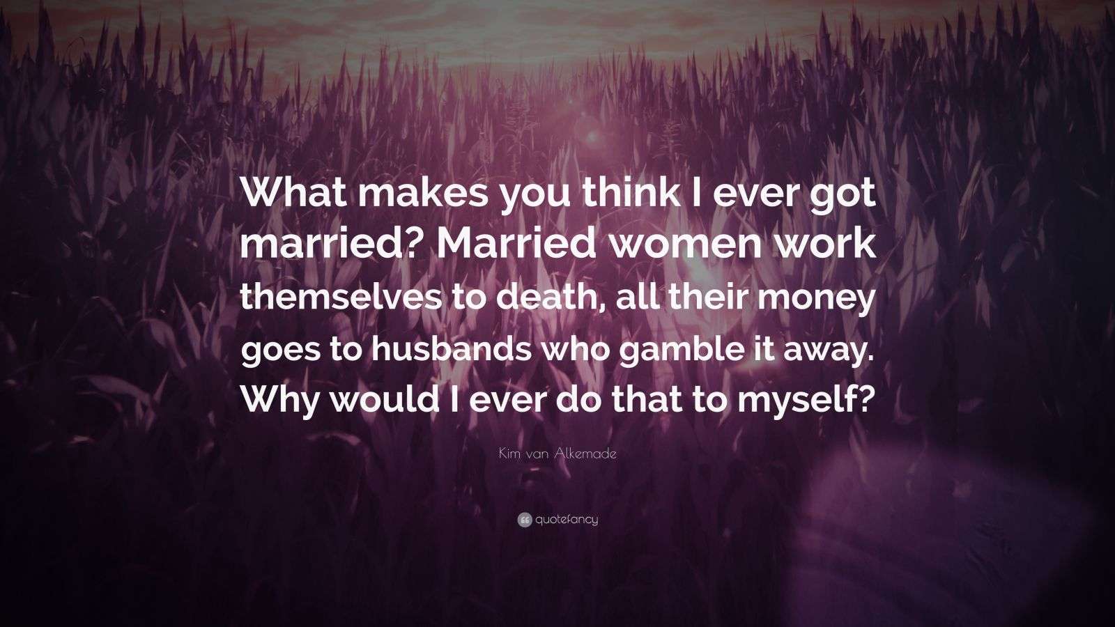 Kim van Alkemade Quote: “What makes you think I ever got married ...