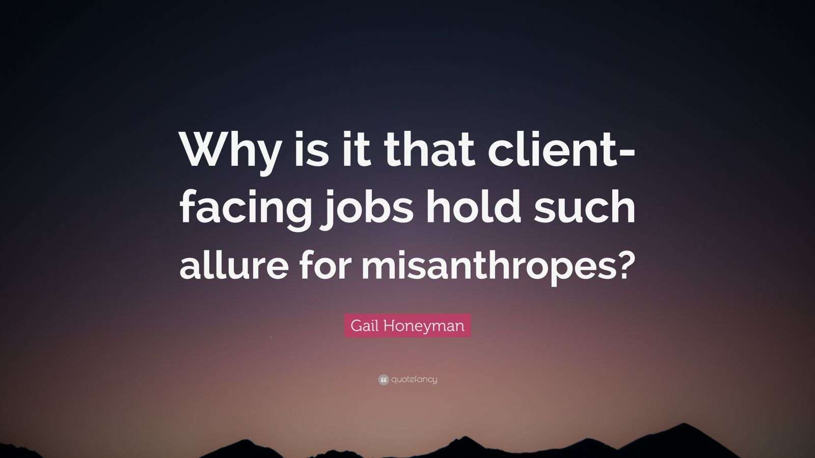 Gail Honeyman Quote: “Why is it that client-facing jobs hold such ...