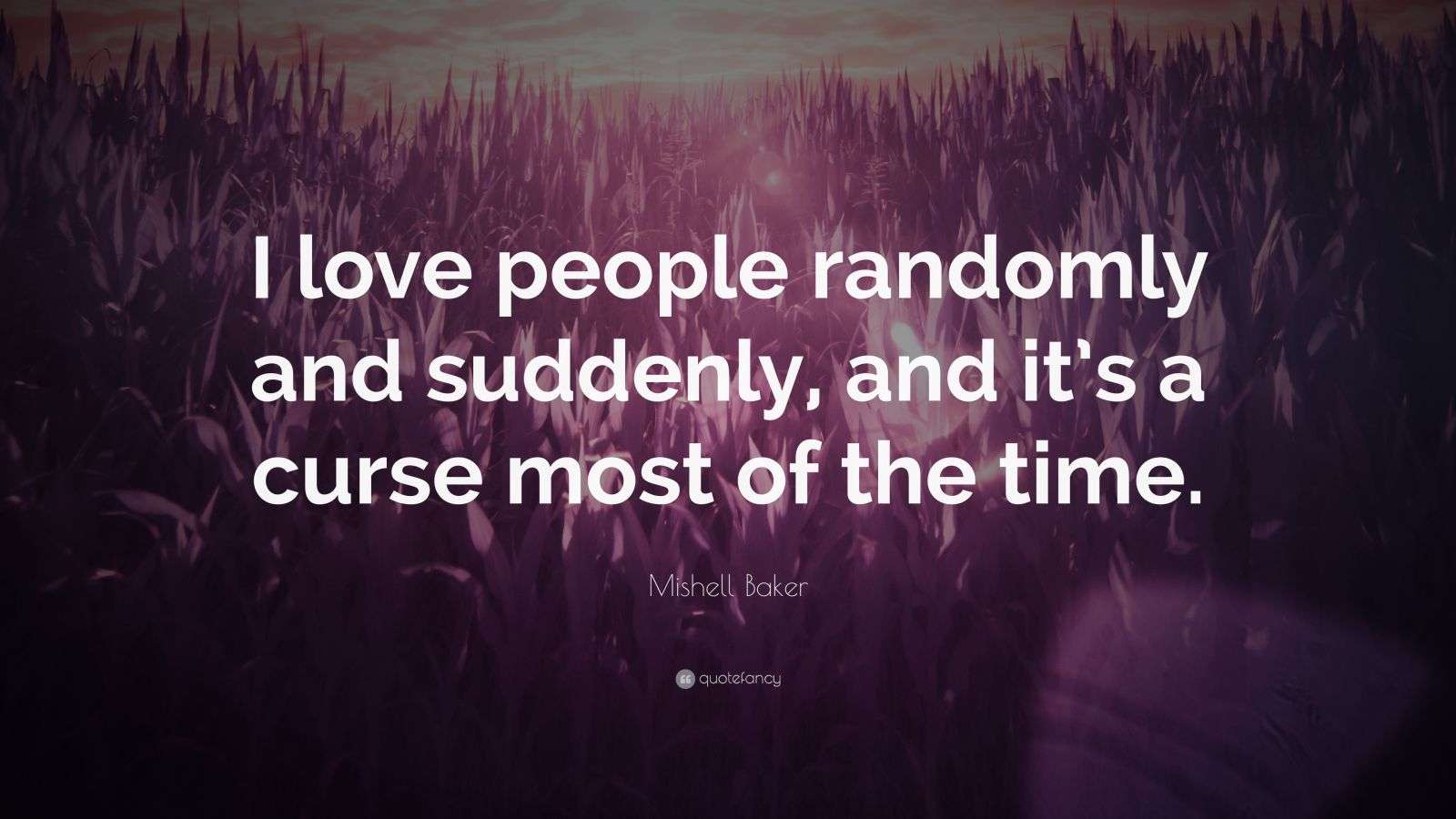 Mishell Baker Quote: “I love people randomly and suddenly, and it’s a ...