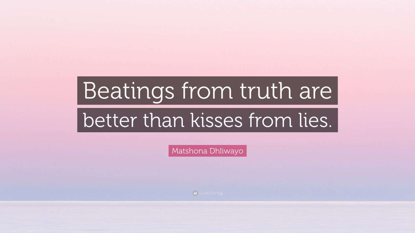 Matshona Dhliwayo Quote: “Beatings from truth are better than kisses ...