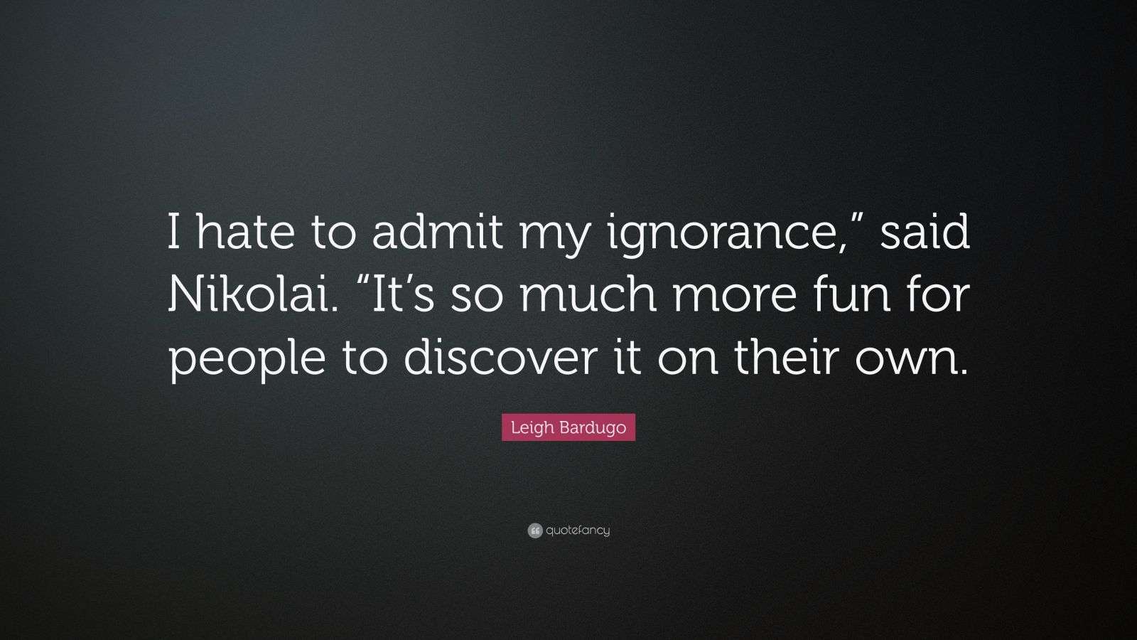 Leigh Bardugo Quote: “I hate to admit my ignorance,” said Nikolai. “It ...