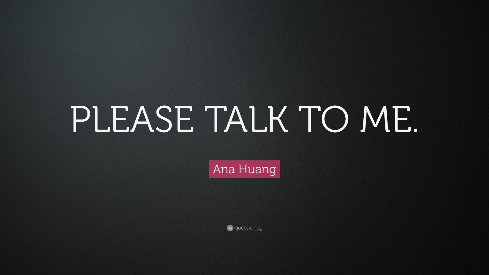 Ana Huang Quote: “PLEASE TALK TO ME.”