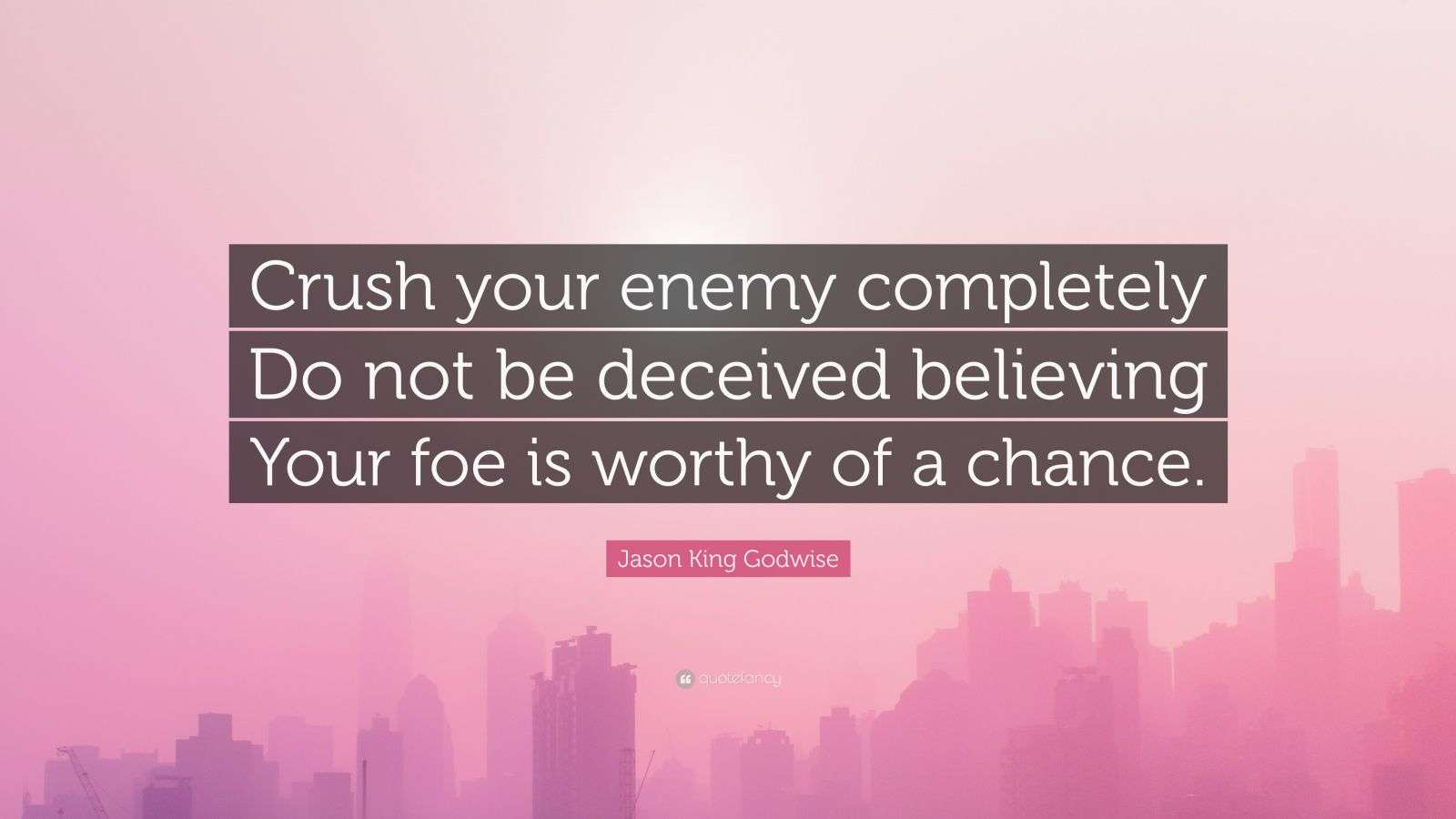 Jason King Godwise Quote: “Crush your enemy completely Do not be ...