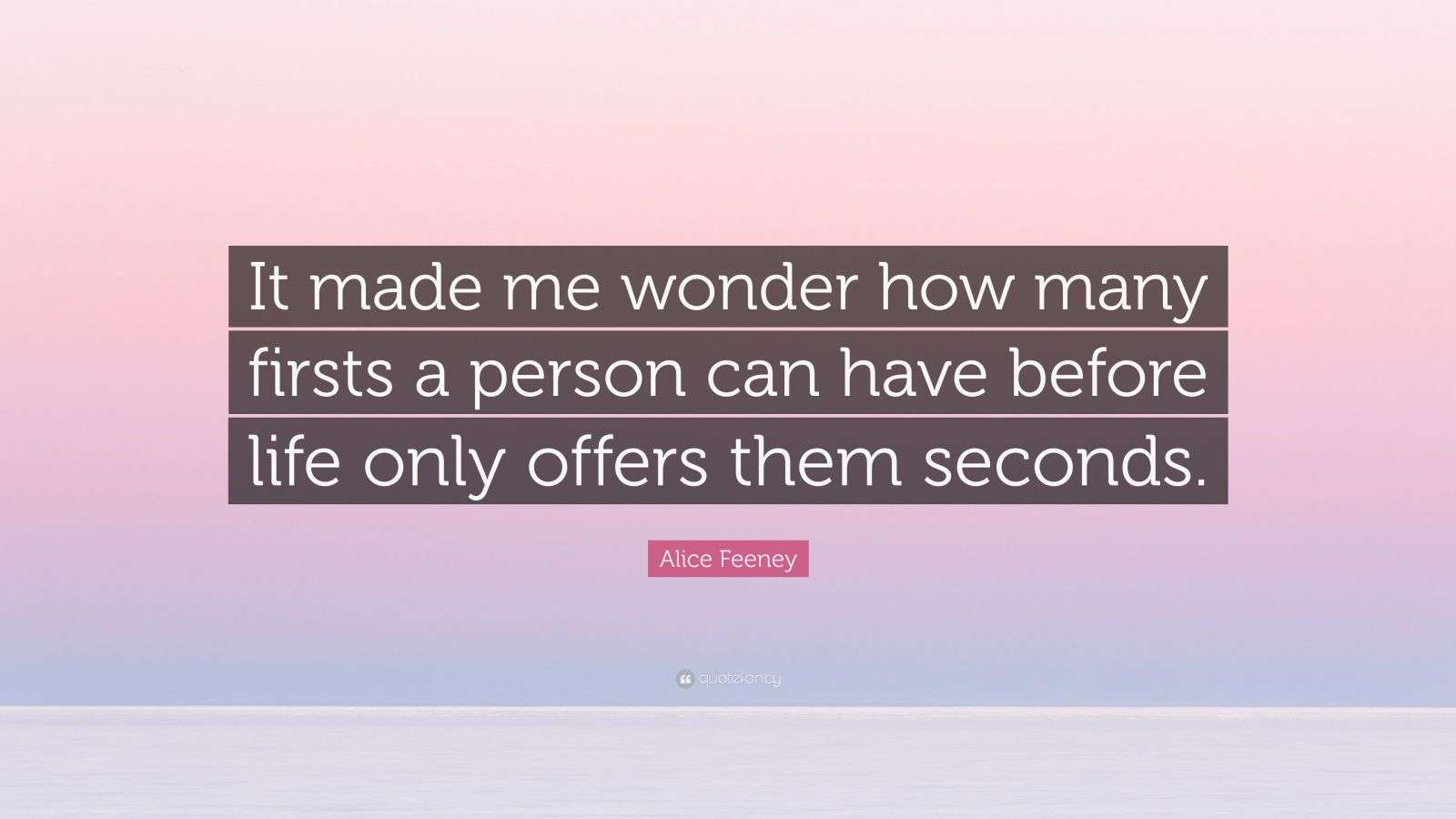 Alice Feeney Quote: “It made me wonder how many firsts a person can ...