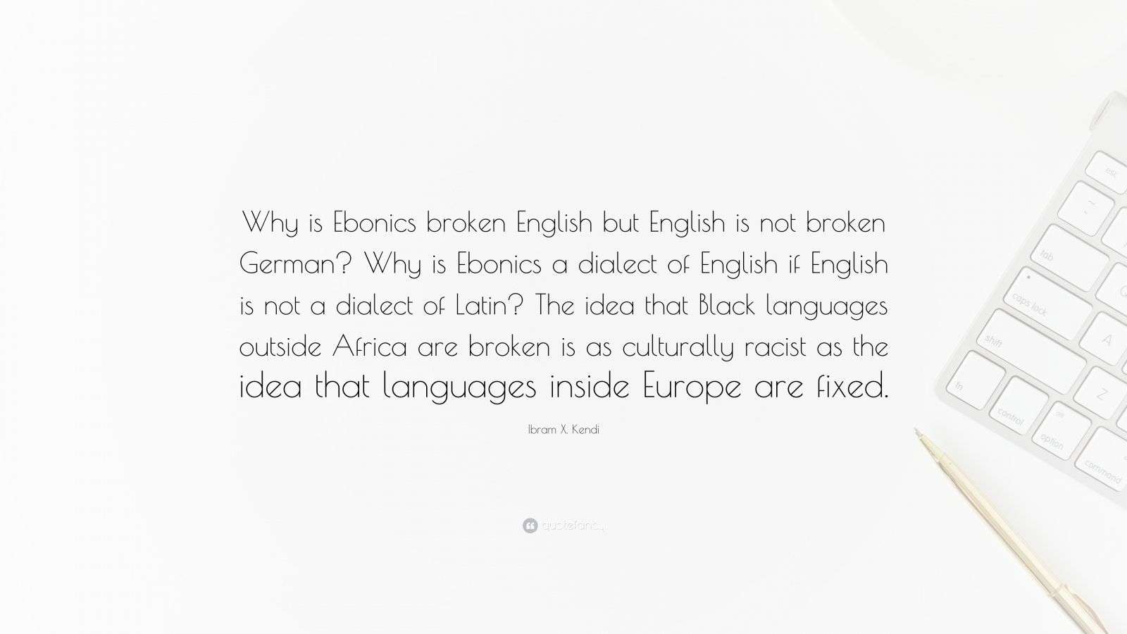 Ibram X. Kendi Quote: “Why is Ebonics broken English but English is not ...