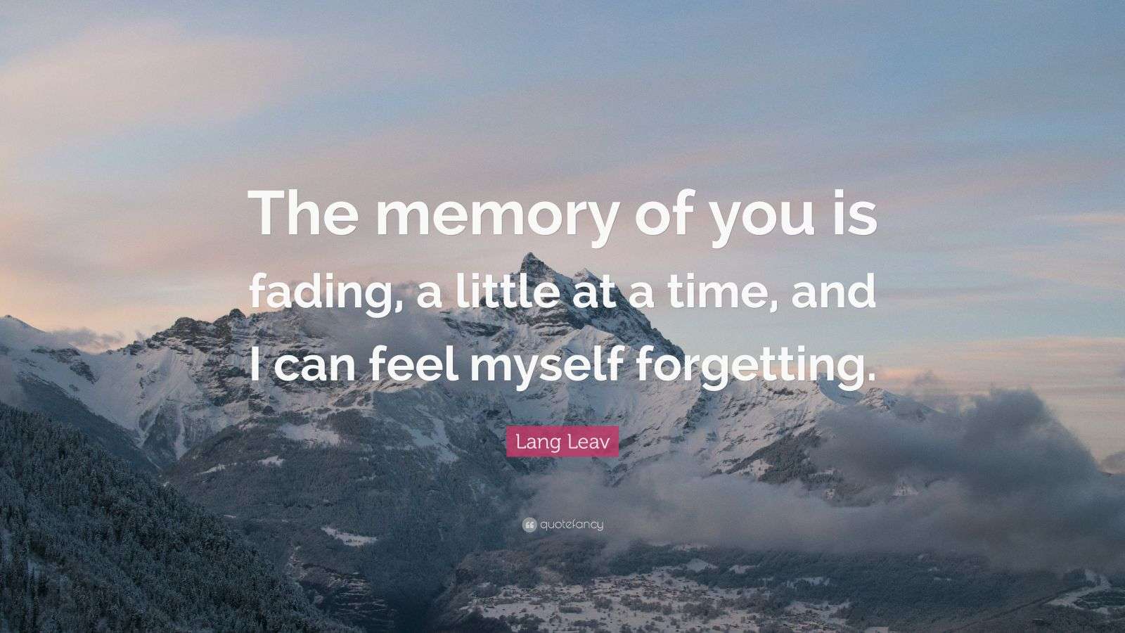 Lang Leav Quote: “The memory of you is fading, a little at a time, and ...