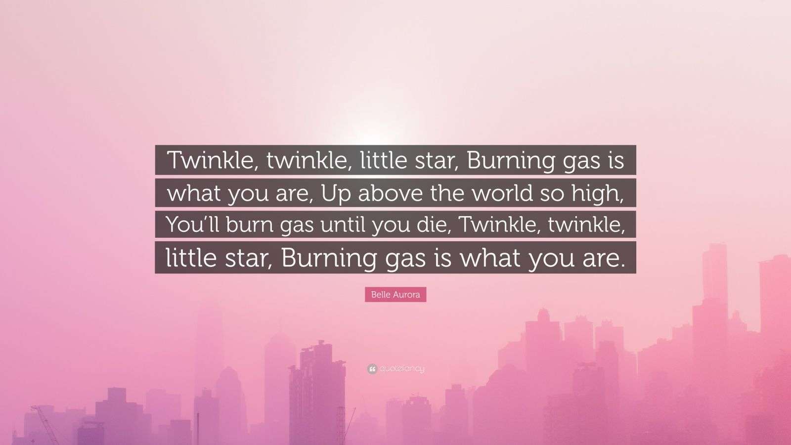 Belle Aurora Quote: “Twinkle, twinkle, little star, Burning gas is what ...