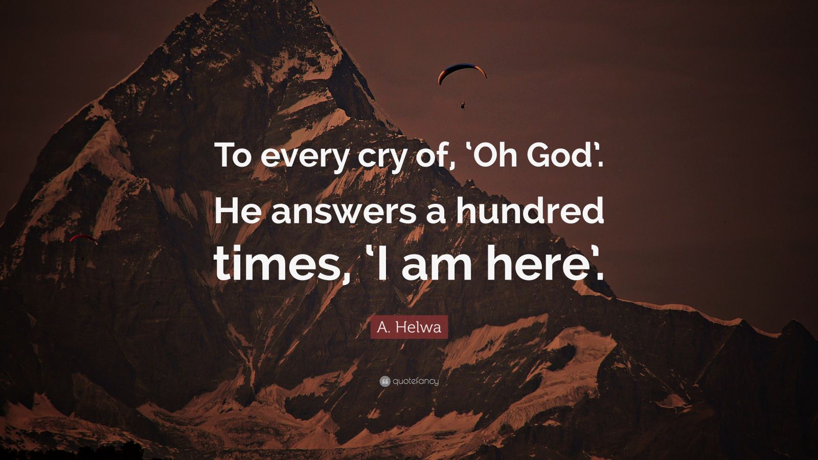 A. Helwa Quote: “To every cry of, ‘Oh God’. He answers a hundred times ...