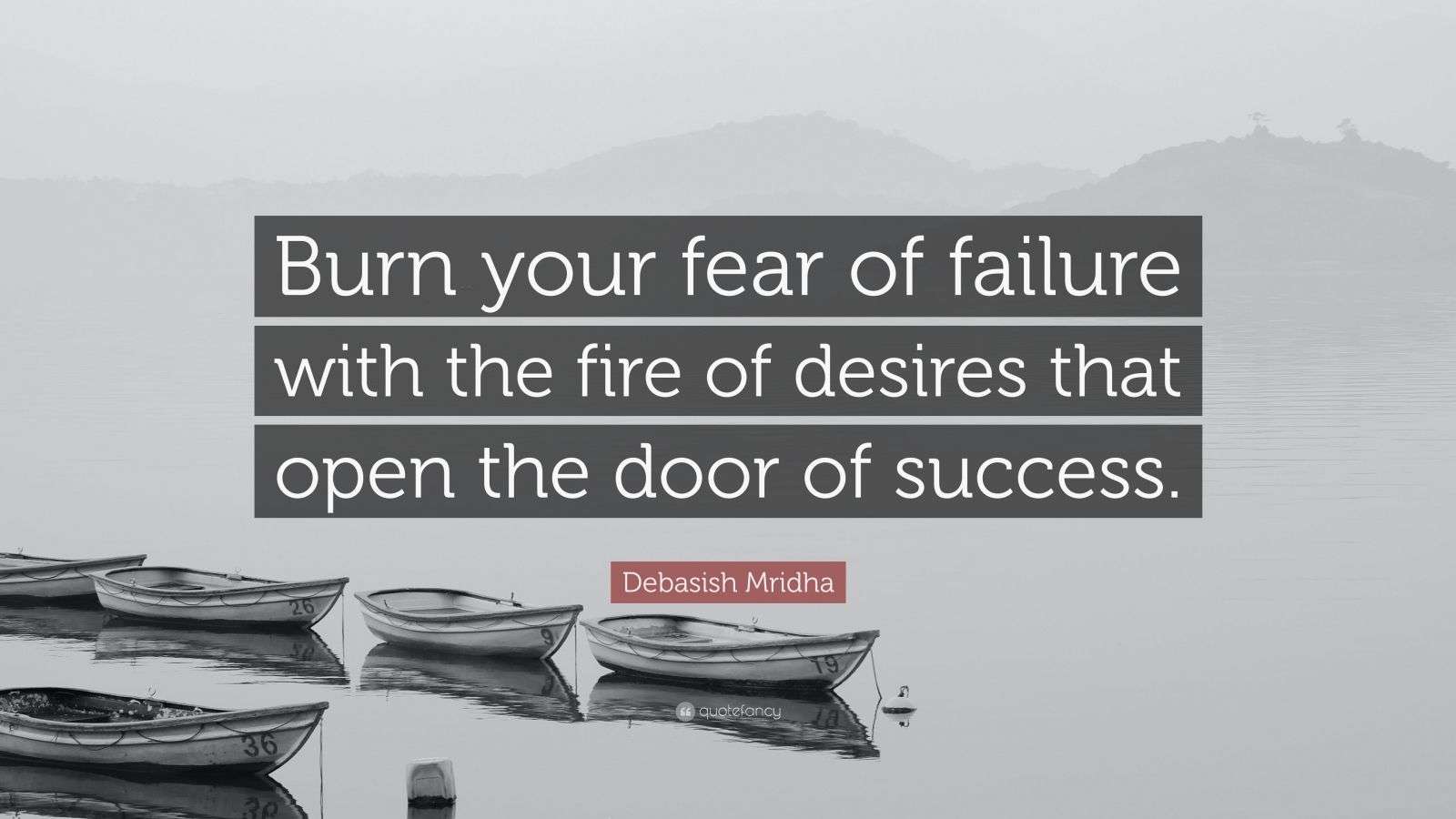 Debasish Mridha Quote: “Burn your fear of failure with the fire of ...