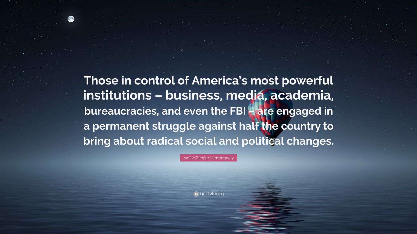 Mollie Ziegler Hemingway Quote: “Those in control of America’s most ...