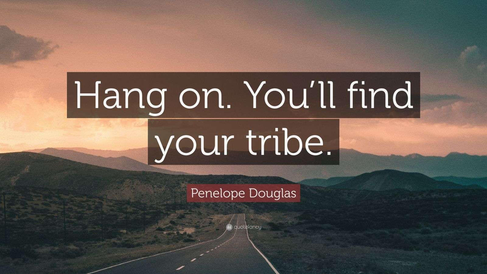 Penelope Douglas Quote: “Hang on. You’ll find your tribe.”