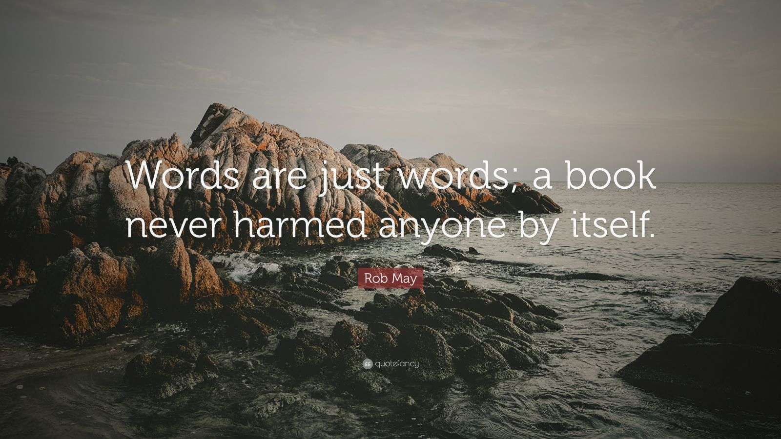 Rob May Quote: “Words are just words; a book never harmed anyone by ...