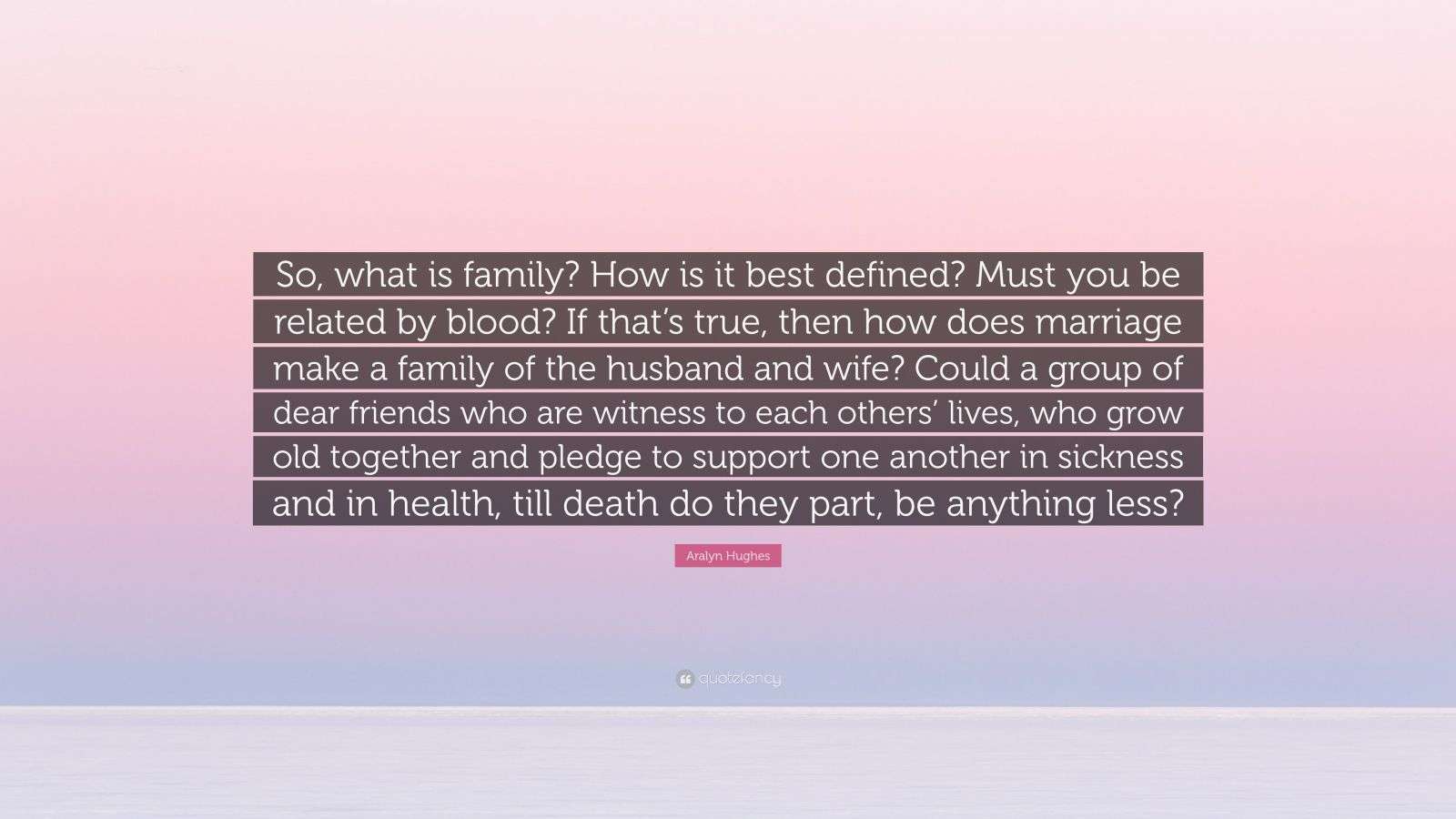 Aralyn Hughes Quote: “So, what is family? How is it best defined? Must ...