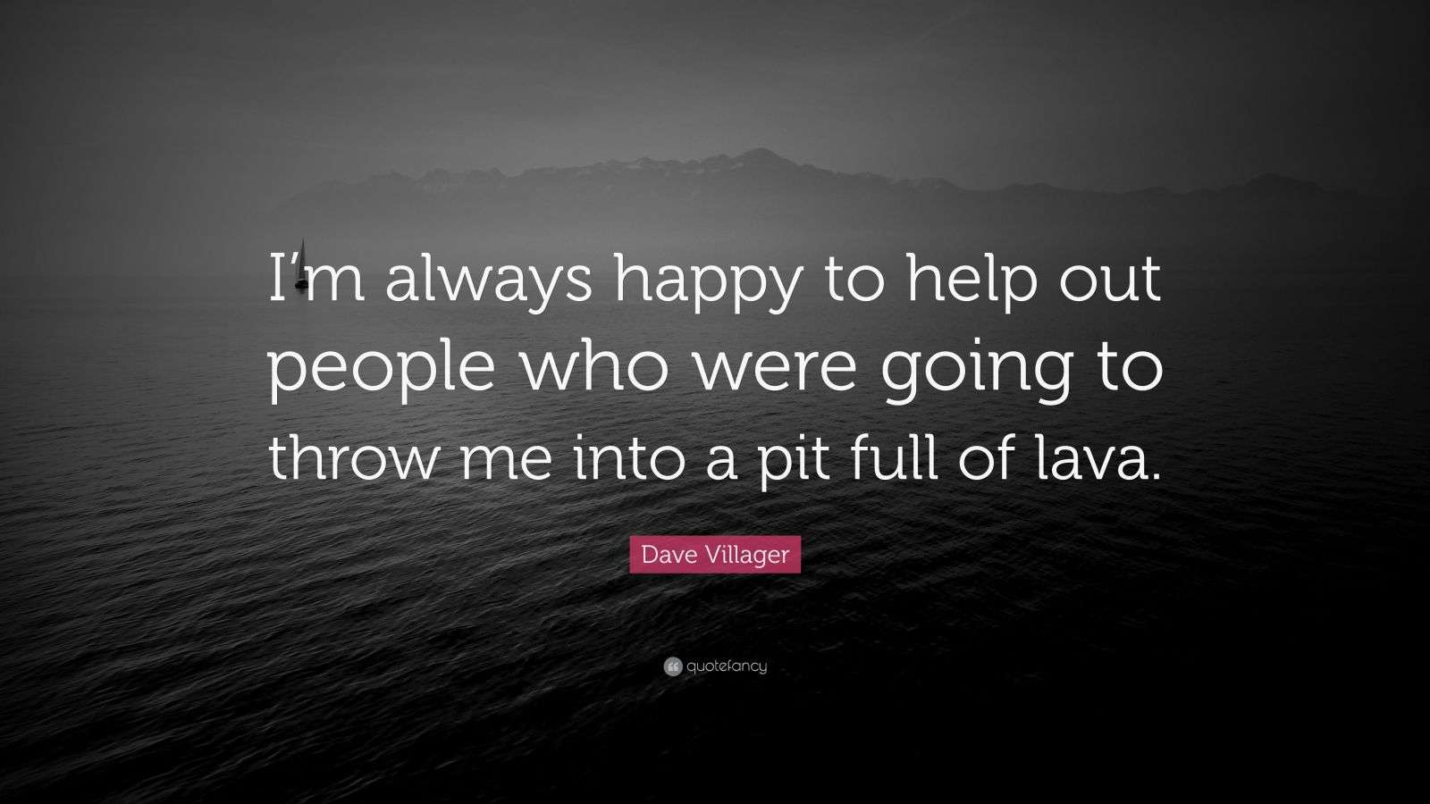Dave Villager Quote: “I’m always happy to help out people who were ...