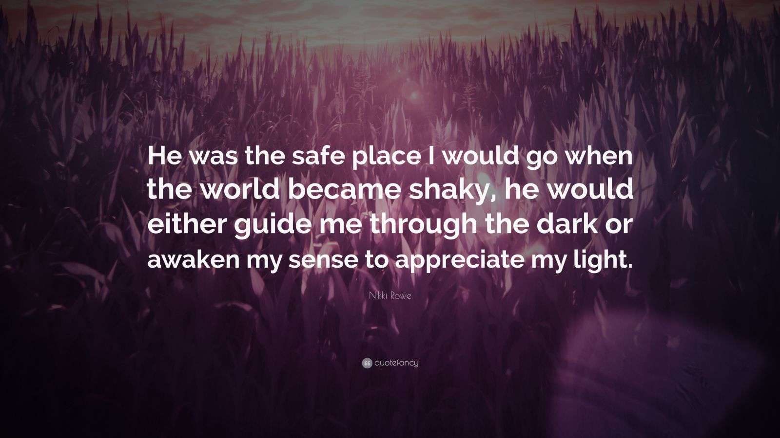Nikki Rowe Quote: “He was the safe place I would go when the world ...