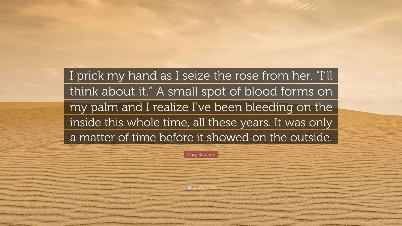 Tracy Krimmer Quote: “I prick my hand as I seize the rose from her. “I ...