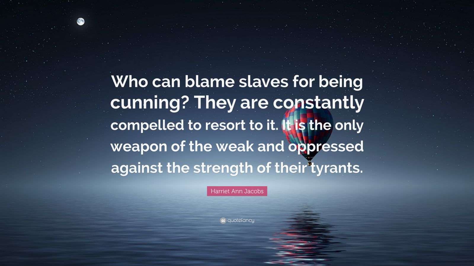 Harriet Ann Jacobs Quote: “Who can blame slaves for being cunning? They ...