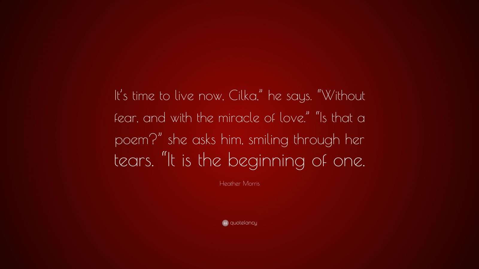 Heather Morris Quote: “It’s time to live now, Cilka,” he says. “Without ...