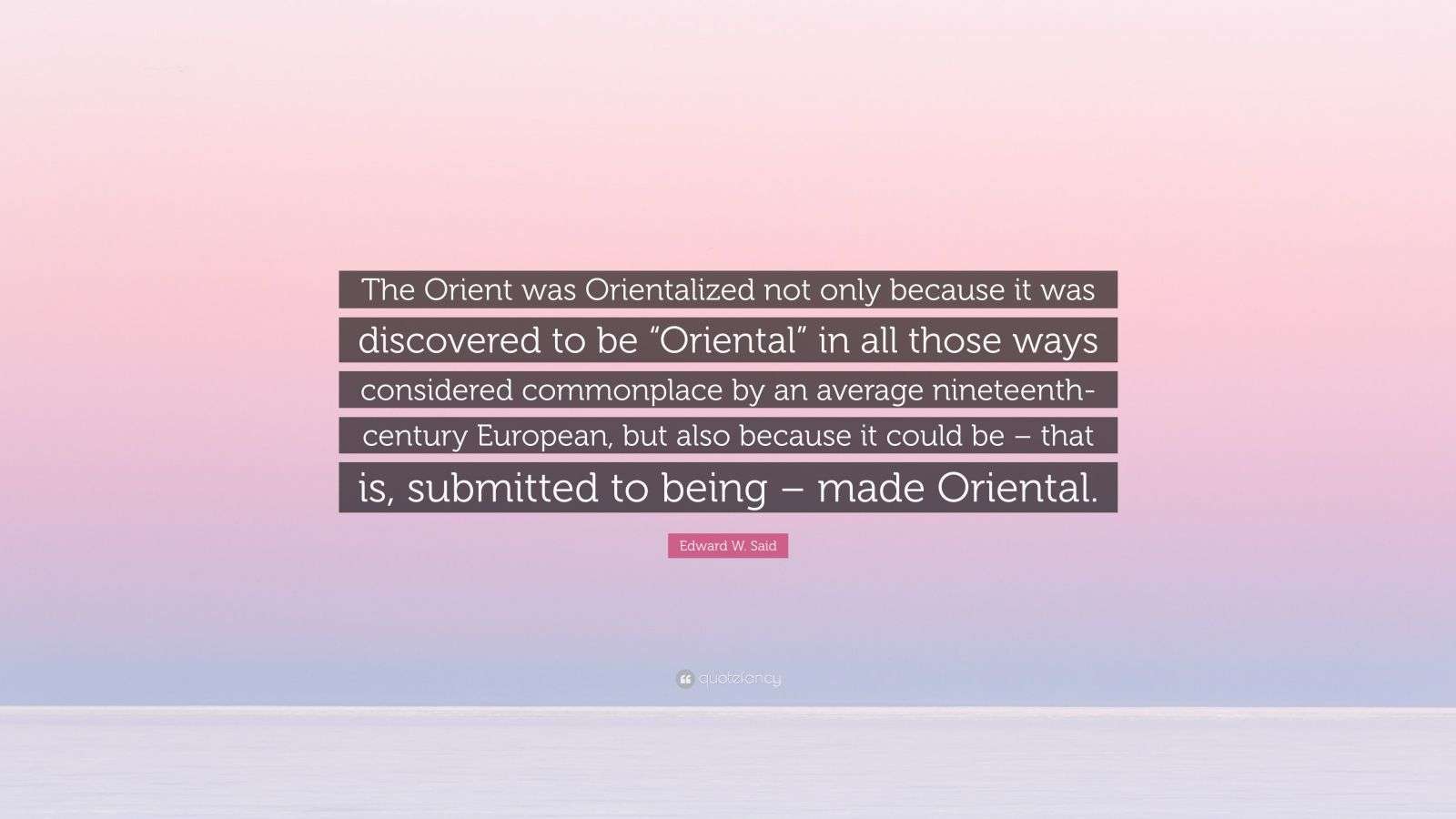 Edward W. Said Quote: “The Orient was Orientalized not only because it ...
