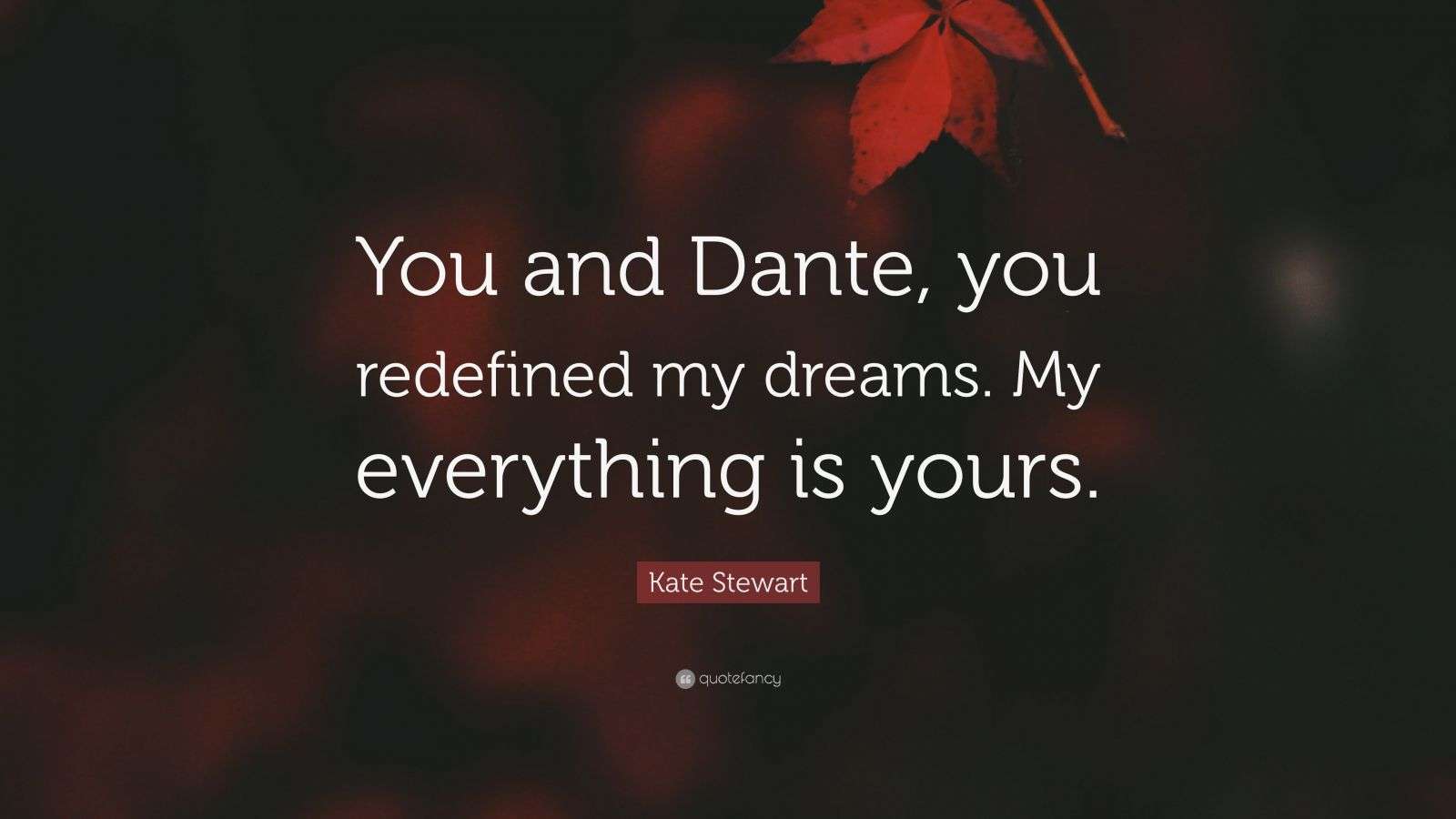Kate Stewart Quote: “You and Dante, you redefined my dreams. My ...