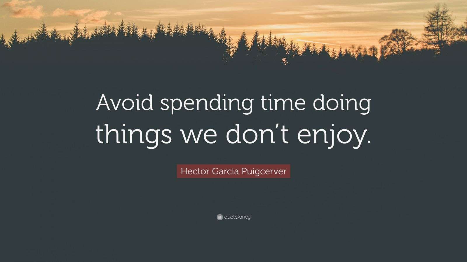 Hector Garcia Puigcerver Quote: “Avoid spending time doing things we ...