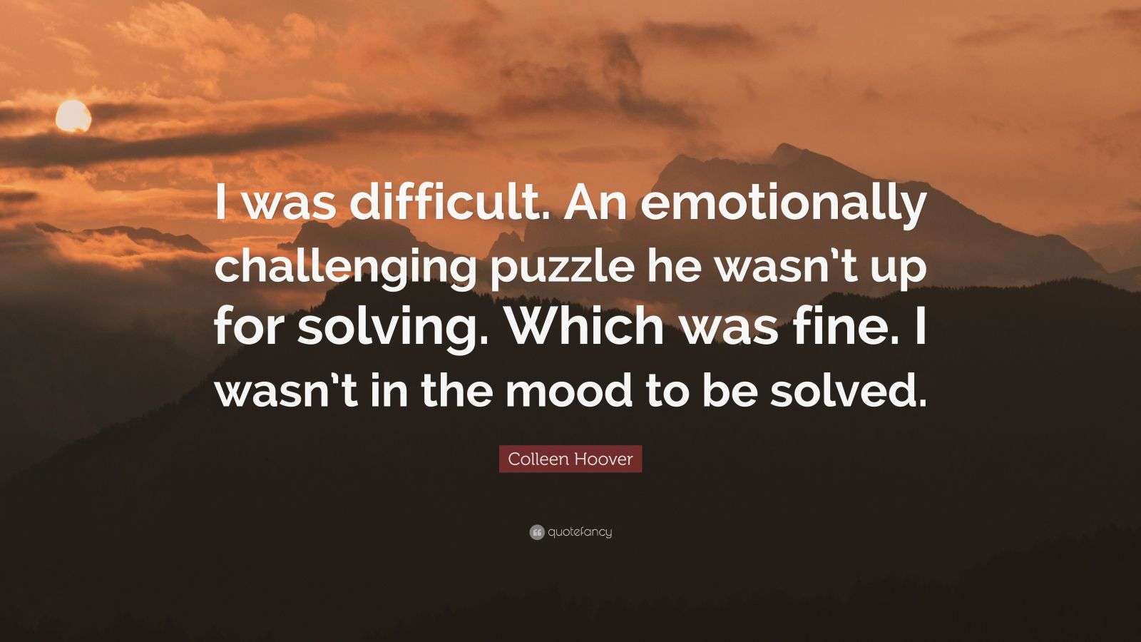 Colleen Hoover Quote: “I was difficult. An emotionally challenging ...