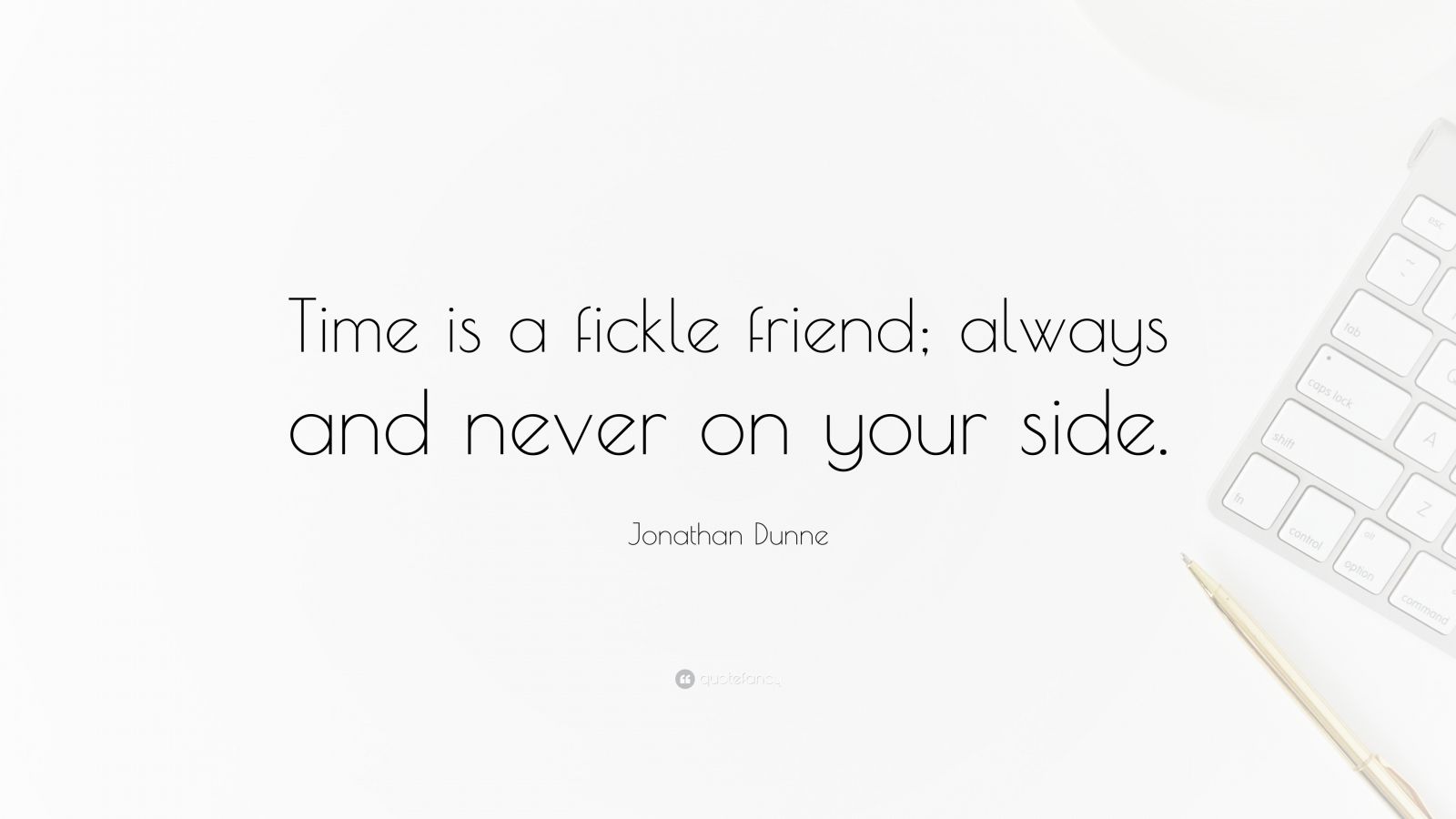 Jonathan Dunne Quote: “Time is a fickle friend; always and never on ...