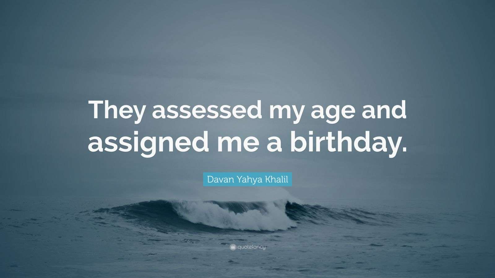 Davan Yahya Khalil Quote: “They assessed my age and assigned me a ...