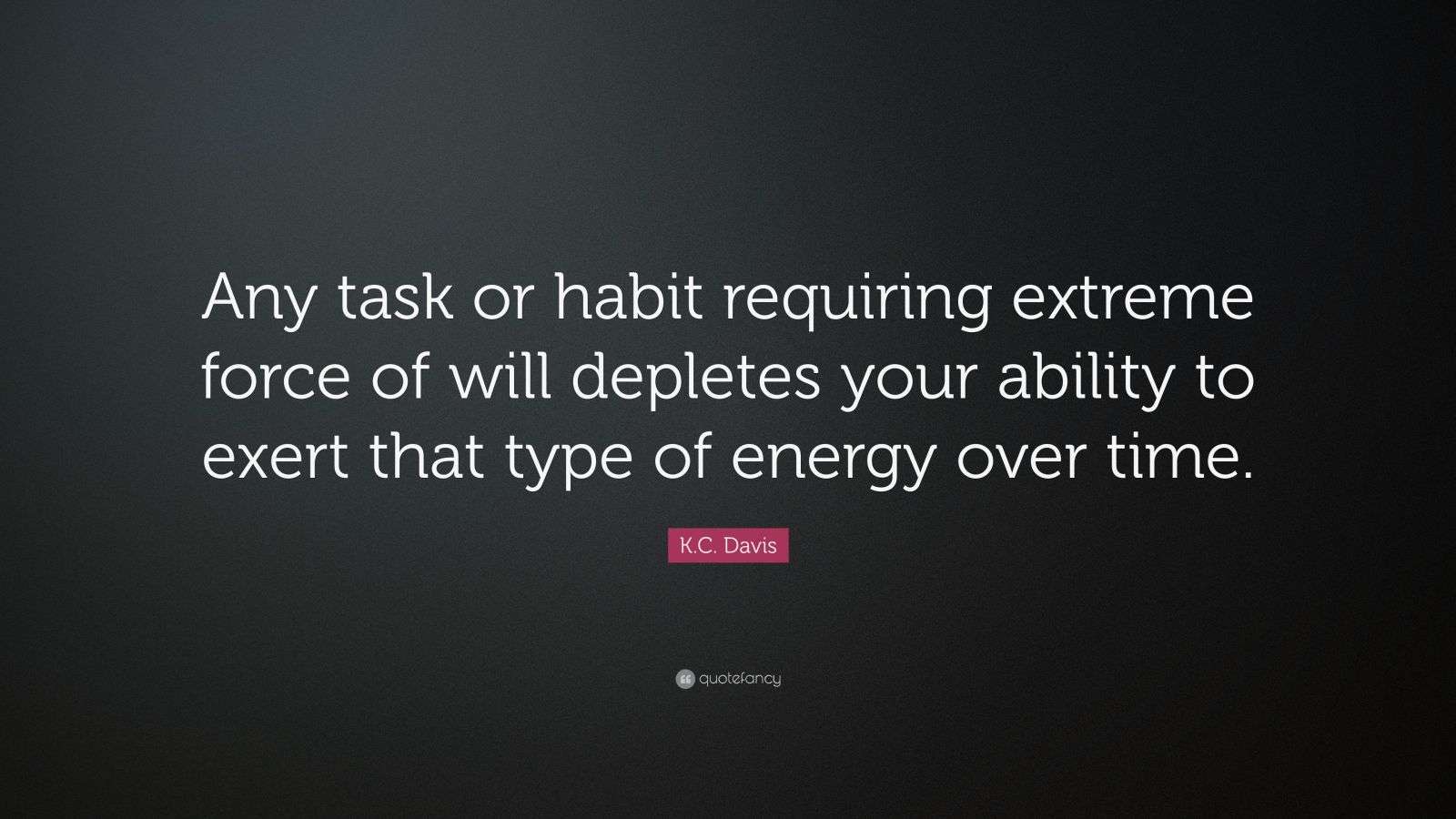 K.C. Davis Quote: “Any task or habit requiring extreme force of will ...
